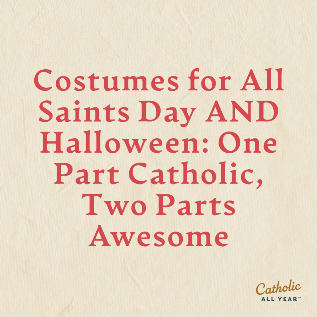 Costumes for All Saints Day AND Halloween: One Part Catholic, Two Parts ...