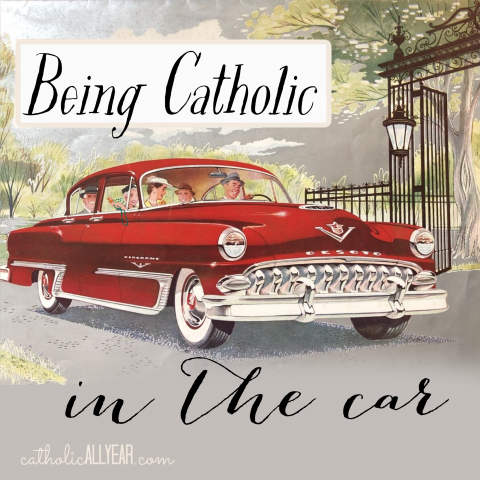 Being Catholic in the Car: five ways to pray and live liturgically ...