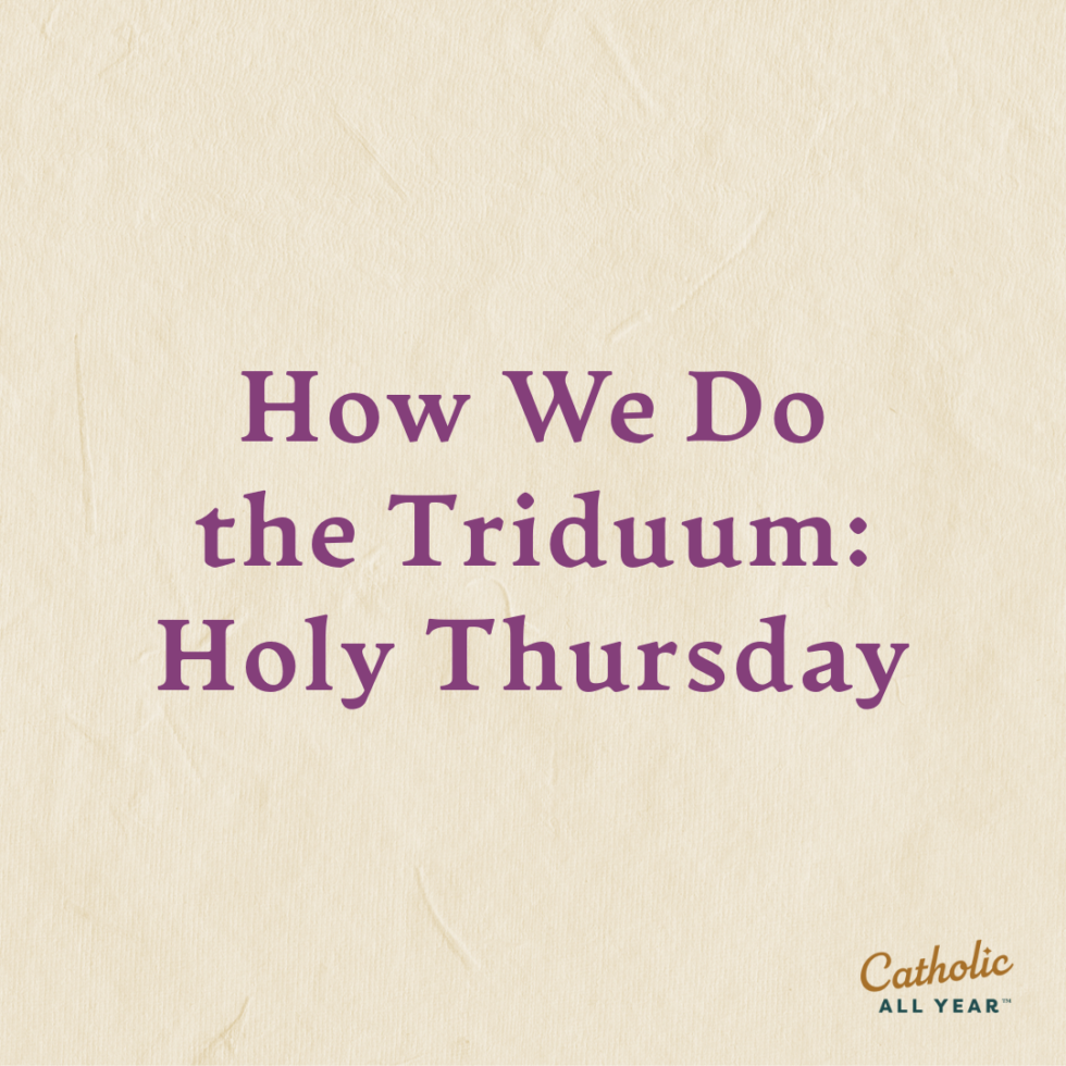 How We Do the Triduum: Holy Thursday - Catholic All Year
